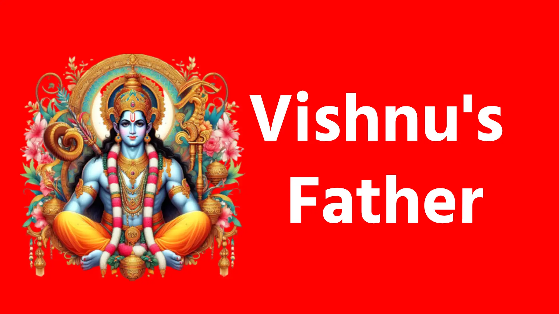 Vishnu's Father: The Truth Behind the Origin of Lord Vishnu